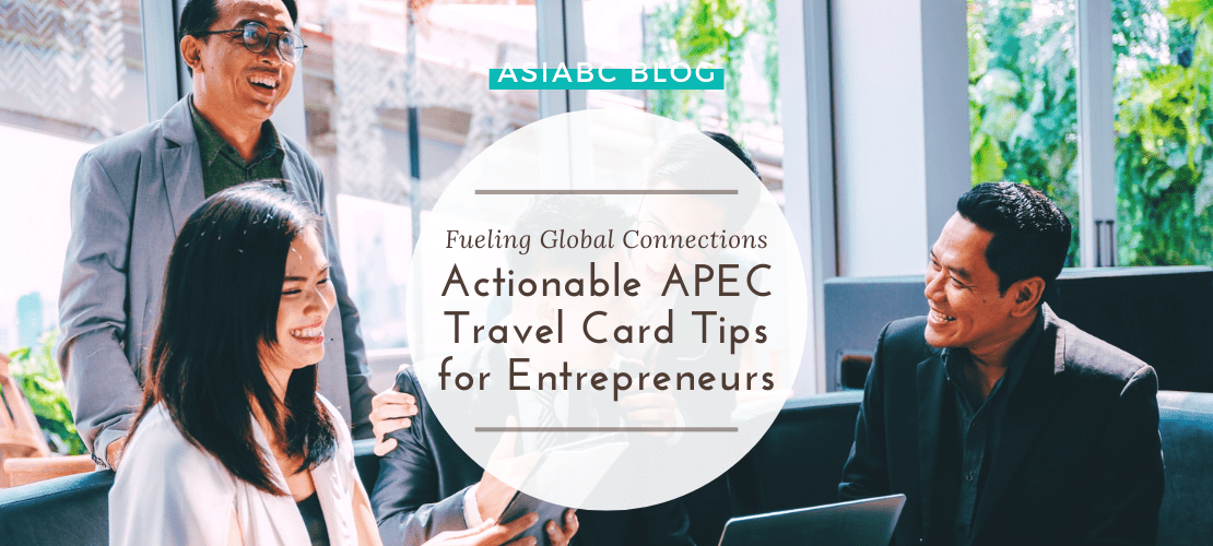 Actionable APEC Travel Card Tips for Entrepreneurs | AsiaBC Blog